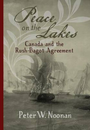 Peace on the Lakes: Canada and the Rush-Bagot Agreement by Peter W ...