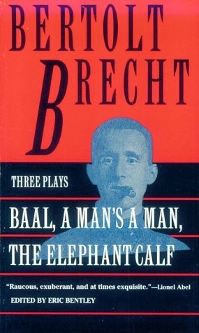 BAAL, A MAN'S A MAN AND THE ELEPHANT CALF By Bertolt Brecht & Eric ...