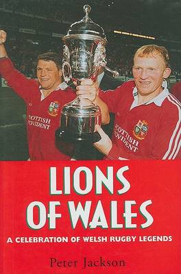 Lions of Wales: Celebration of Welsh Rugby Legends by Professor Peter ...