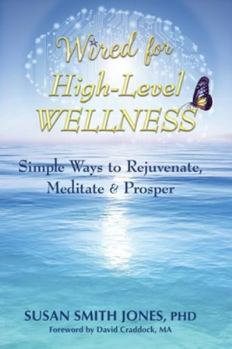 Wired for High-Level Wellness : Simple Ways to Rejuvenate, Meditate ...