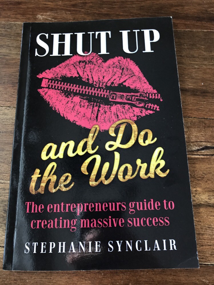 Shut up and Do the Work : The Entrepreneur's Guide to Creating Massive ...