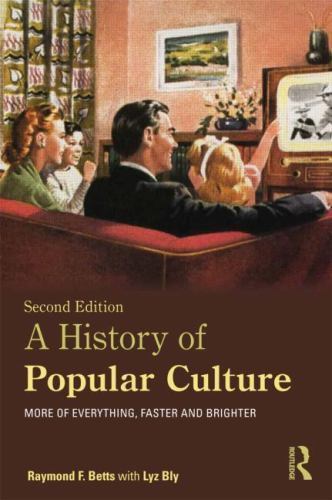 A History of Popular Culture: More of Everything, Faster and Brighter ...