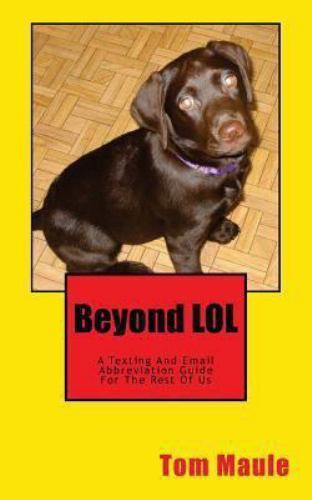Beyond LOL : A Texting and Email Abbreviation Guide for the Rest of Us ...