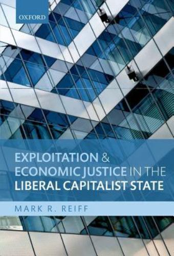 Exploitation and Economic Justice in the Liberal Capitalist State by Mark R. Reiff (2013 ...