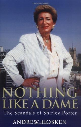 Nothing Like a Dame : The Scandals of Shirley Porter by Andrew Hosken ...