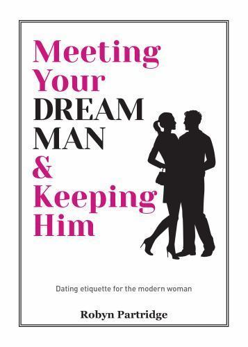 Meeting Your Dream Man and Keeping Him : Dating Etiquette for the ...