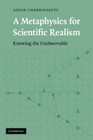 A Metaphysics for Scientific Realism: Knowing the Unobservable - GOOD ...