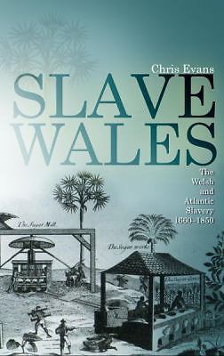Slave Wales : The Welsh and Atlantic Slavery, 1660-1850 by Chris Evans ...