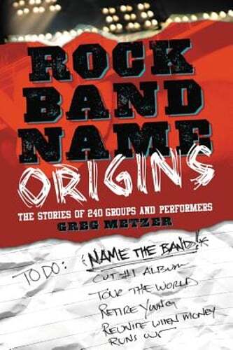 Rock Band Name Origins: The Stories of 240 Groups and Performers by ...