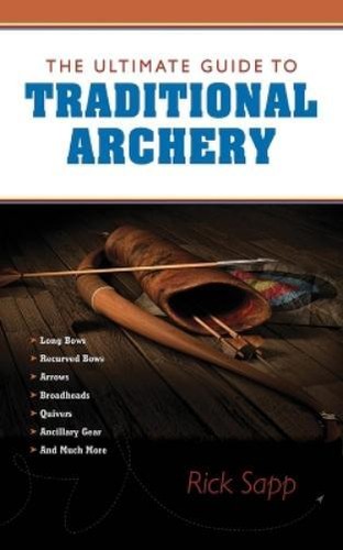 Rick Sapp The Ultimate Guide to Traditional Archery (Poche) Ultimate ...