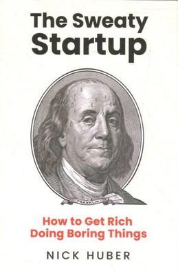 Sweaty Startup : How to Get Rich Doing Boring Things, Hardcover by ...