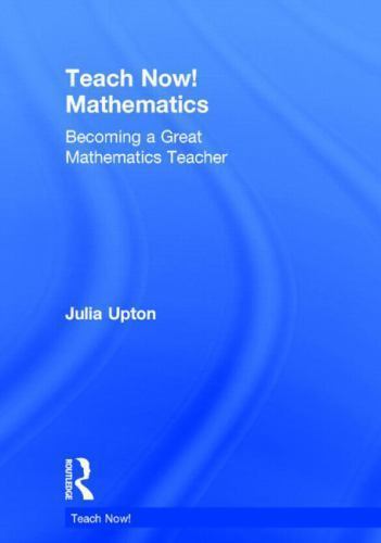 Teach Now! Ser.: Teach Now! Mathematics : Becoming a Great Mathematics ...