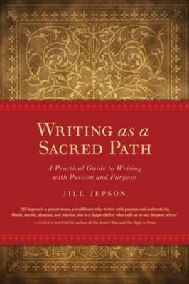 Writing as a Sacred Path: A Practical Guide to Writing with Passion and ...
