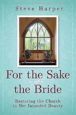 For the Sake of the Bride: Restoring the Church to Her Intended Beauty ...