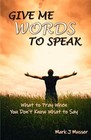 Give Me Words to Speak: What to Pray When You Don't Know What to Say ...