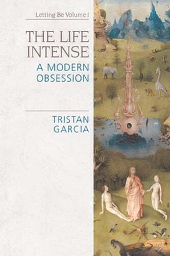 The Life Intense: A Modern Obsession by Tristan Garcia: Used ...