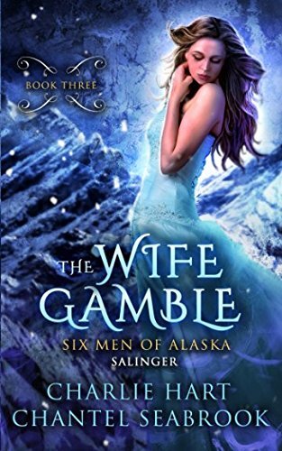 THE WIFE GAMBLE: SALINGER (SIX MEN OF ALASKA) By Charlie Hart & Chantel ...