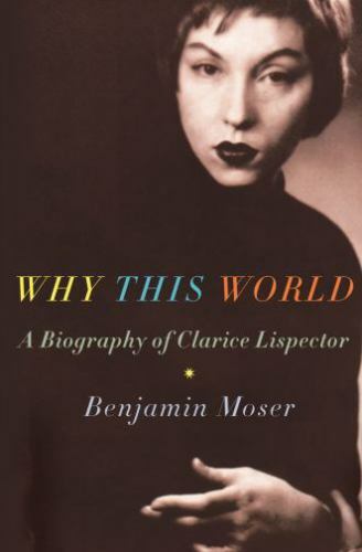 Why This World: A Biography of Clarice Lispector, Moser, Benjamin, Very ...