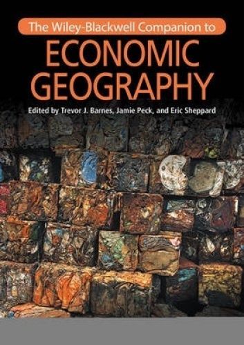 The Wiley-Blackwell Companion to Economic Geography by Jamie Peck, Trevor J. Barnes, Eric ...