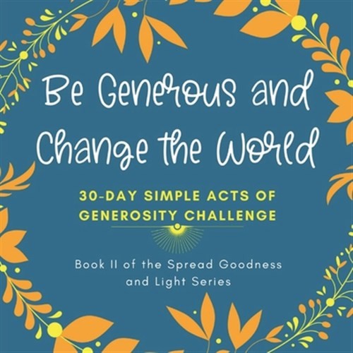 Be Generous and Change the World: 30 Day Simple Acts of Generosity ...