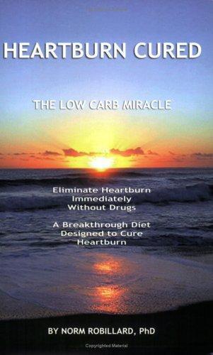 Heartburn Cured : The Low Carb Miracle by Norm/John Robillard (2005 ...