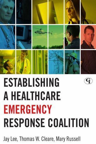 Establishing a Healthcare Emergency Response Coalition by Jay Lee, Mary ...