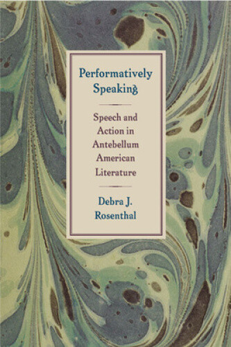 Performatively Speaking: Speech and Action in Antebellum American ...