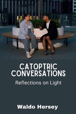 Catoptric Conversations: Reflections on Light by Waldo Hersey Paperback ...