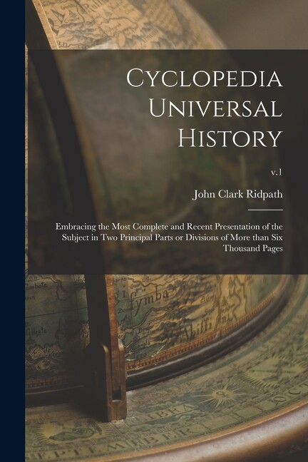 Cyclopedia Universal History: Embracing The Most Complete And Recent ...