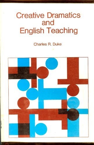 CREATIVE DRAMATICS AND ENGLISH TEACHING By Charles R. Duke *Excellent ...