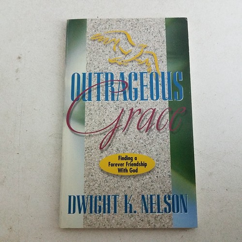 Outrageous Grace : Finding a Forever Friendship with God by Dwight K. Nelson... 9780816316793 | eBay