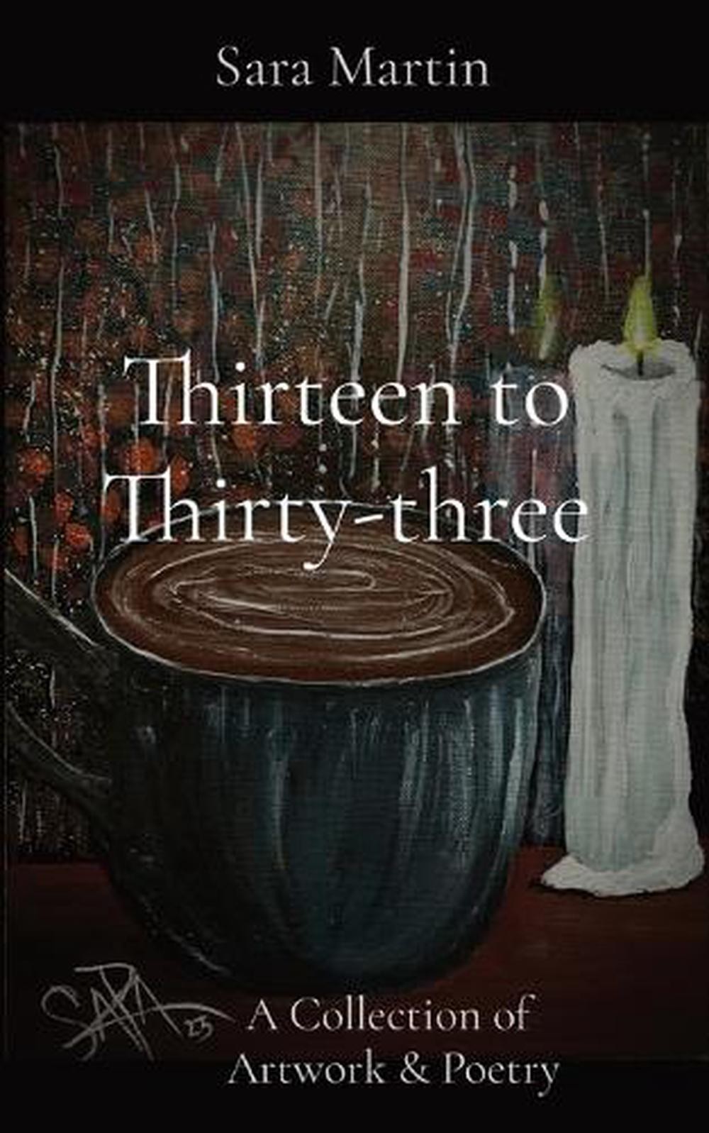 Thirteen to Thirty-three: A Collection of Artwork & Poetry by Sara L ...