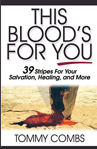 THIS BLOOD'S FOR YOU!: 39 STRIPES FOR YOUR SALVATION, By Tommy Combs ...