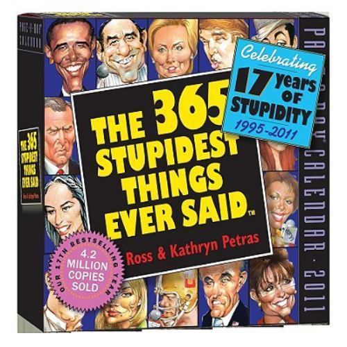 365 Stupidest Things Ever Said Page-A-Day Calendar 2011 by Ross Petras ...