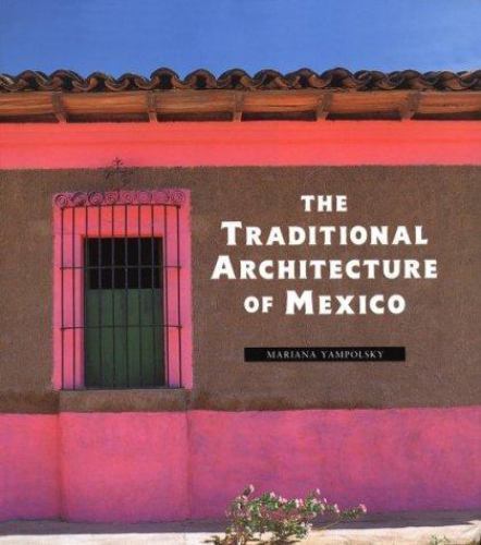 The Traditional Architecture of Mexico by Mariana Yampolsky; Chloe ...
