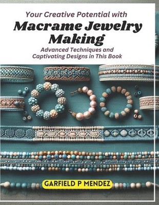 Your Creative Potential with Macrame Jewelry Making: Advanced ...