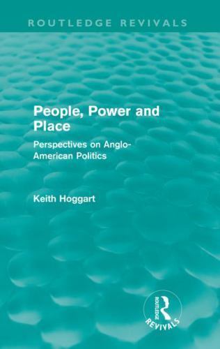 Routledge Revivals Ser.: People, Power and Place : Perspectives on Anglo-American Politics by ...