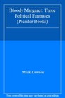 Bloody Margaret: Three Political Fantasies (Picador Books) By Mark ...