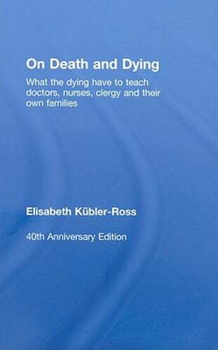 On Death and Dying: What the Dying have to teach Doctors, Nurses ...