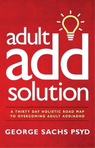 George Sachs Psyd The Adult ADD Solution (Poche) Adult ADHD | eBay