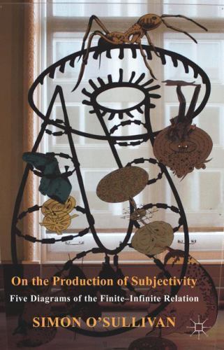 On the Production of Subjectivity : Five Diagrams of the Finite ...