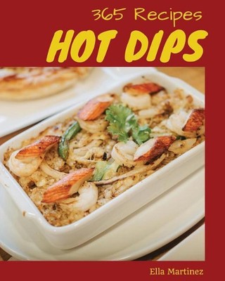 Hot Dips 365: Enjoy 365 Days with Amazing Hot Dip Recipes in Your Own ...