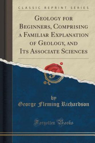 Geology for Beginners, Comprising a Familiar Explanation of Geology ...