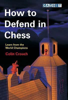 How to Defend in Chess : Learn from the World Champions by Colín Crouch ...