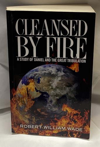 Cleansed by Fire : A Study of Daniel and the Great Tribulation by ...