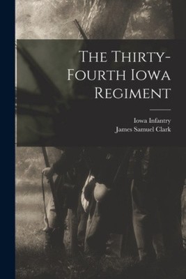 The Thirty-fourth Iowa Regiment by 1862-1865 Iowa Infantry 34th ...