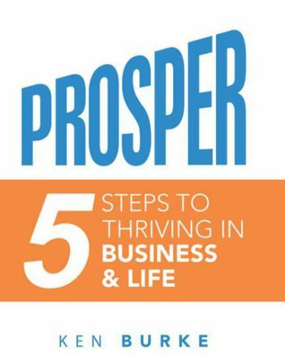 Prosper: Five Steps to Thriving in Business and in Life by Burke, Ken ...