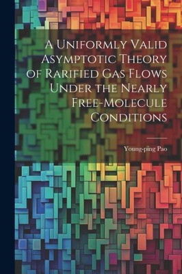 A Uniformly Valid Asymptotic Theory of Rarified gas Flows Under the ...