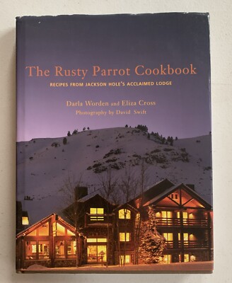 Rusty Parrot Cookbook :Recipes from Jackson Hole's Acclaimed Lodge HC ...
