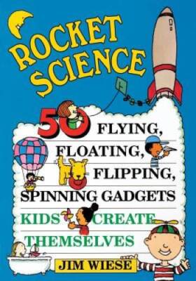 Rocket Science: 50 Flying, Floating, Flipping, Spinning Gadgets Kids ...